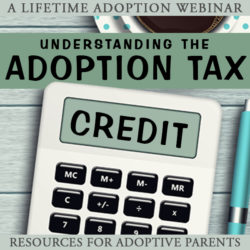 Understanding the Adoption Tax Credit - Adoption Webinar